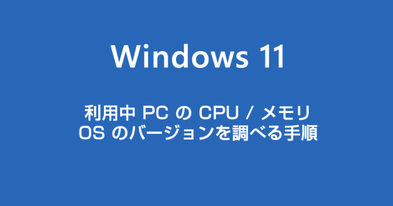 Windows 11 現在利用中 PC の CPU・メモリ・ OS バージョンを調べる方法 | 37WEB
